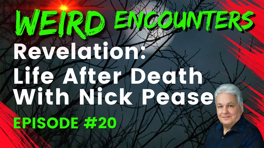 Revelation: Life After Death With Nick Pease | Weird Encounters #20 ...