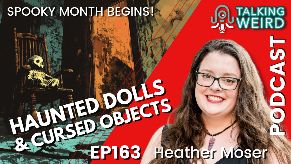 Haunted Dolls & Cursed Objects with Heather Moser | Talking Weird #163 ...
