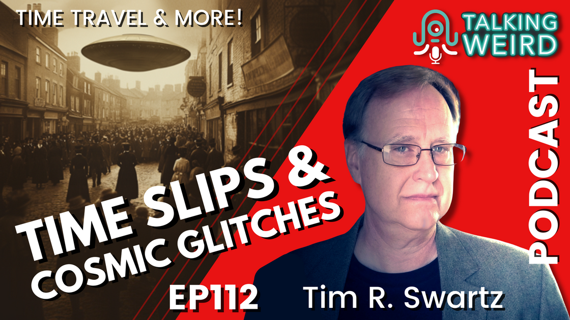 Time Slips & Cosmic Glitches with Tim R. Swartz | Talking Weird #112 ...