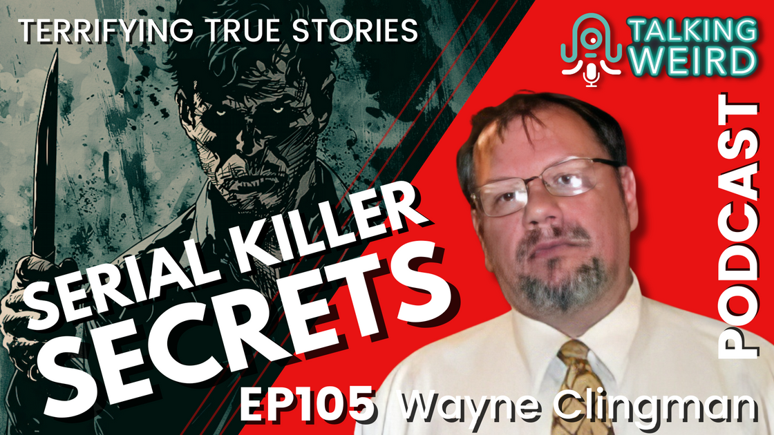 Serial Killer Secrets with Wayne Clingman | Talking Weird #105 – Untold ...