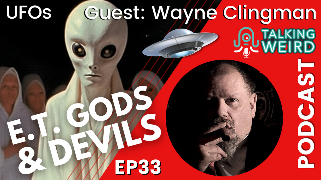 E.T. Gods and Devils with Wayne Clingman | Talking Weird #33 – Untold ...